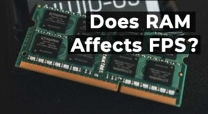 Does RAM Affect FPS in Games? How Much RAM is Needed